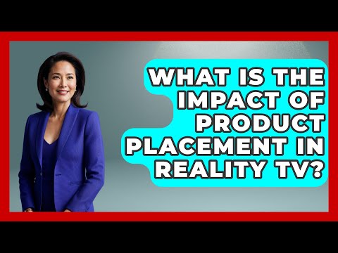 What Is the Impact of Product Placement in Reality TV? | The Reality Radar