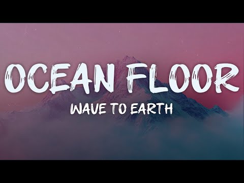 wave to earth - ocean floor (lyrics)