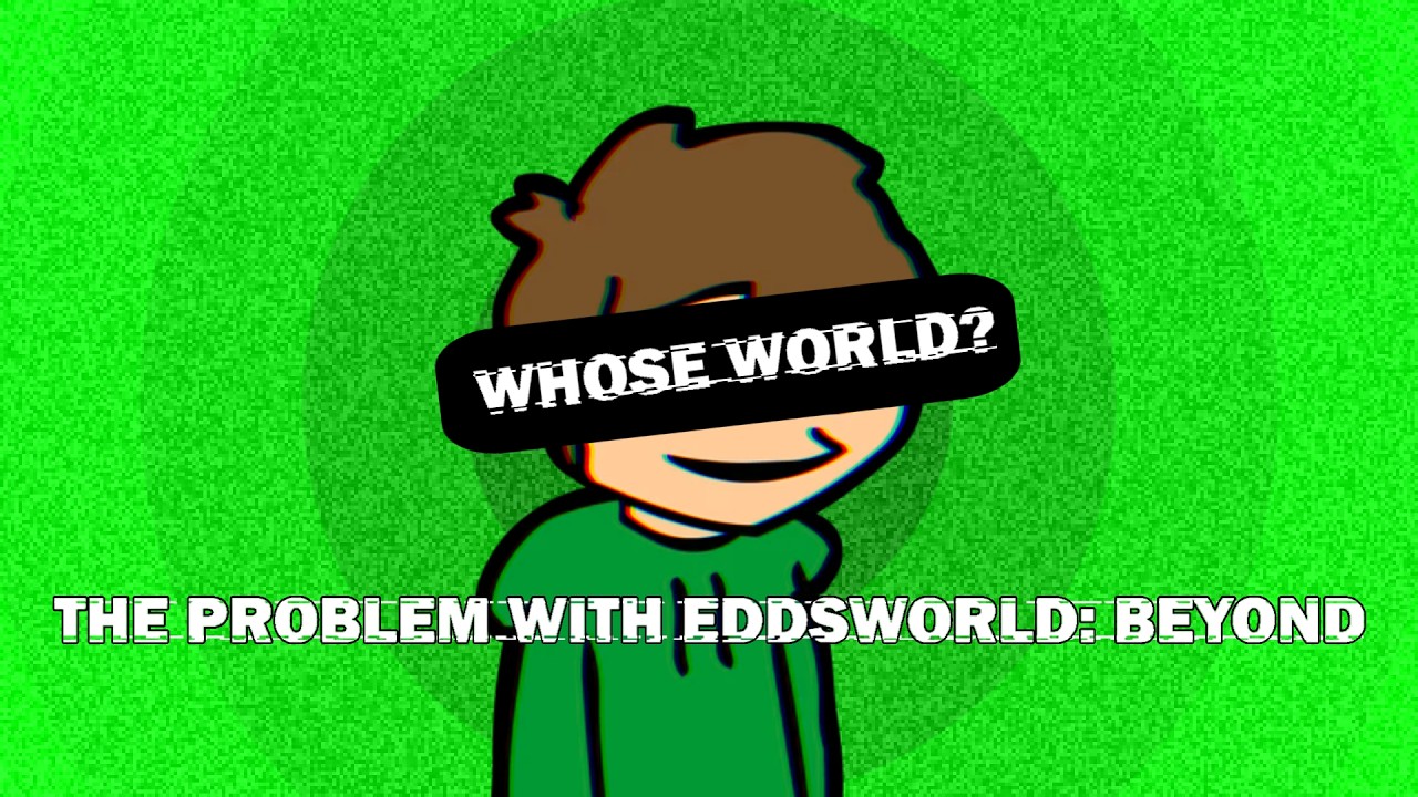 The Problem With Eddsworld: Beyond