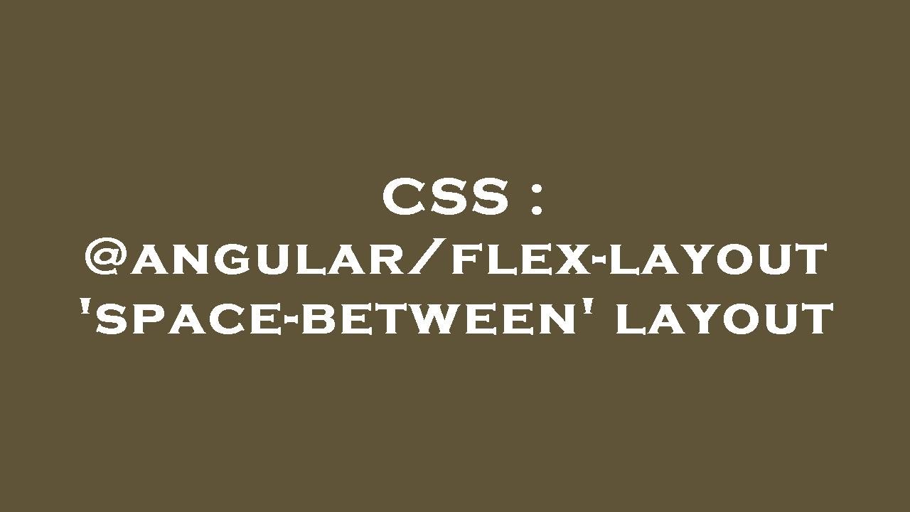 CSS : @angular/flex-layout 'space-between' layout
