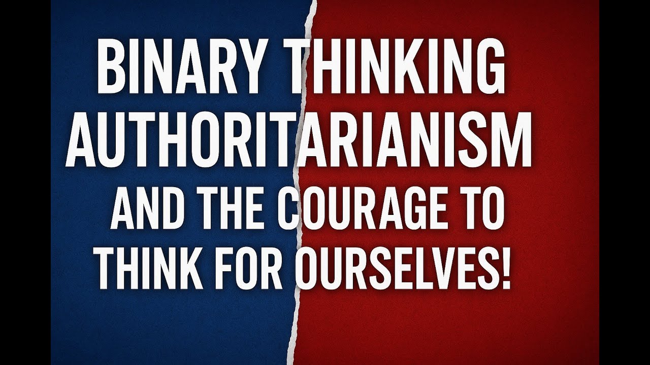 Binary thinking, Authoritarianism and the courage to think for ourselves!
