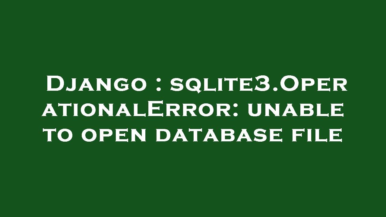 Django : sqlite3.OperationalError: unable to open database file