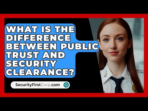 What Is The Difference Between Public Trust And Security Clearance? - SecurityFirstCorp.com
