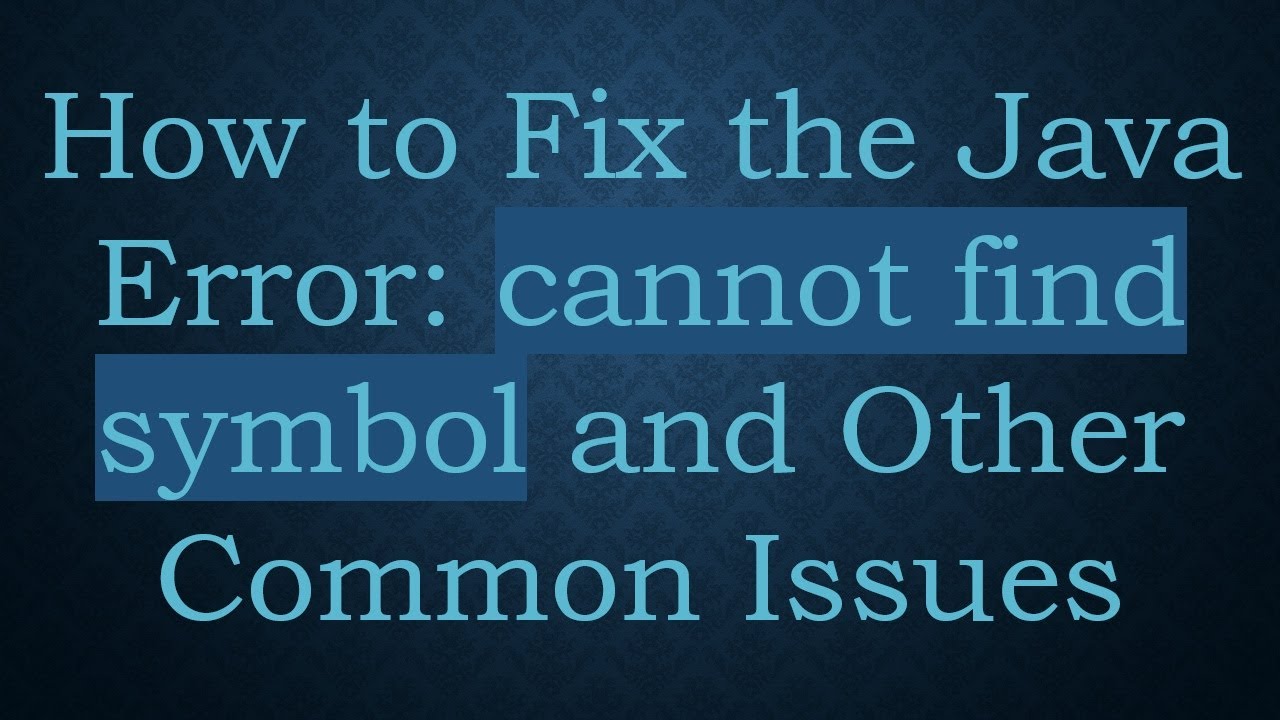 How to Fix the Java Error: cannot find symbol and Other Common Issues