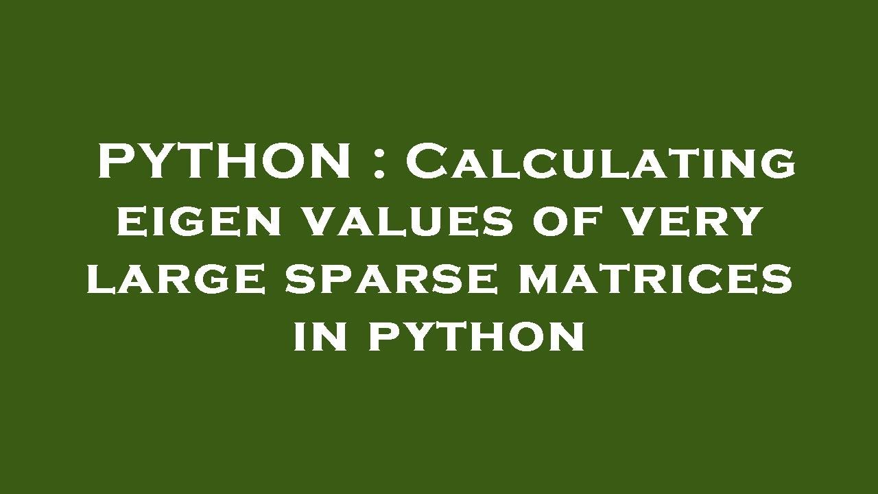 PYTHON : Calculating eigen values of very large sparse matrices in python