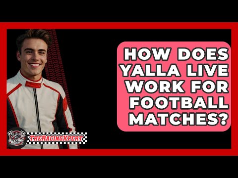 How Does Yalla Live Work for Football Matches? - The Racing Xpert