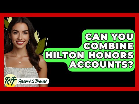 Can You Combine Hilton Honors Accounts? - Resort 2 Travel