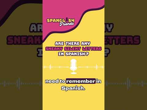 Are there sneaky silent letters in Spanish?
