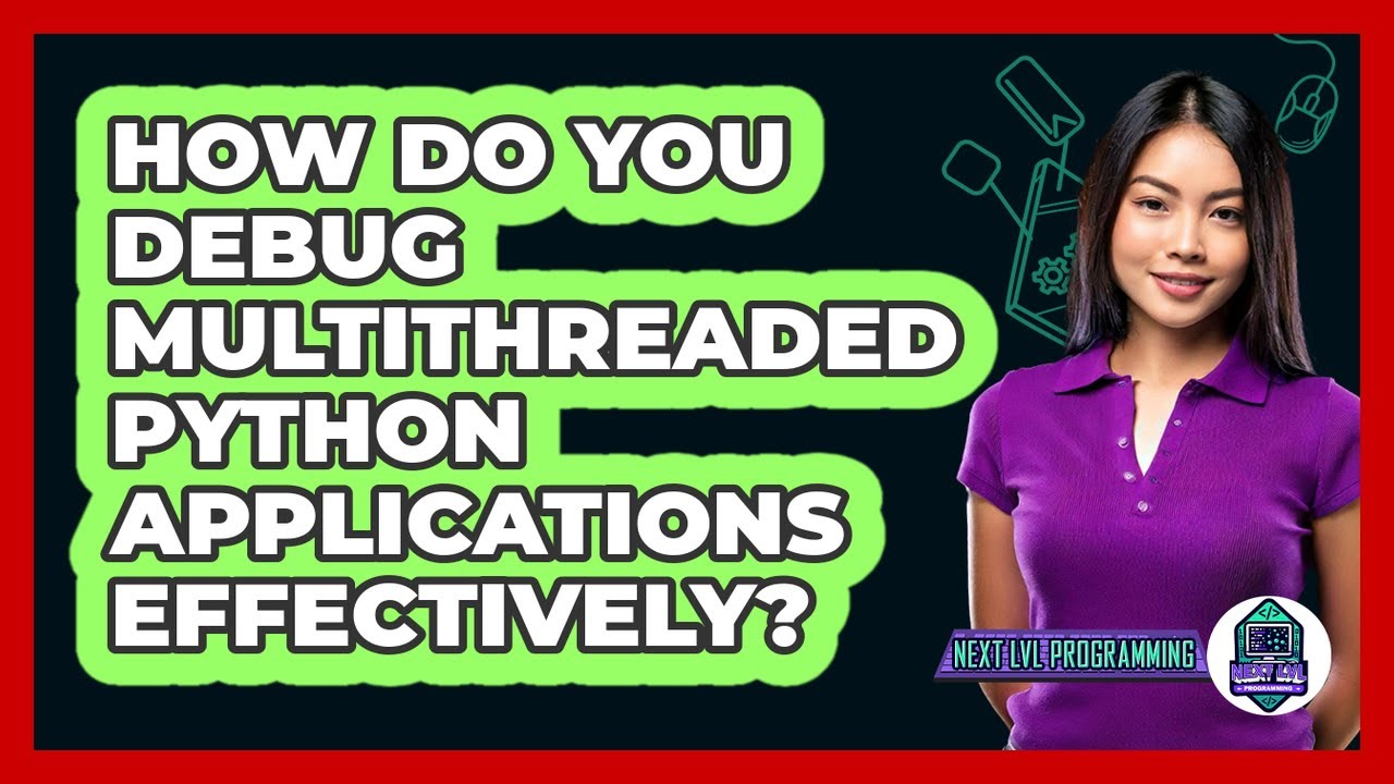 How Do You Debug Multithreaded Python Applications Effectively? - Next LVL Programming