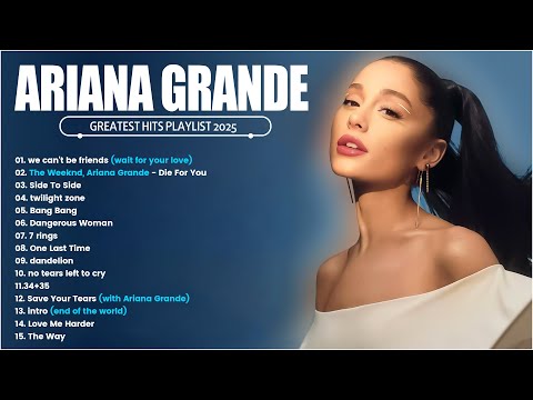 Ariana Grande Greatest Hits Full Album - Top 10 Best Songs of Ariana Grande Playlist 2025