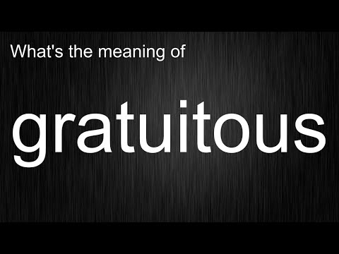 What's the meaning of "gratuitous", How to pronounce gratuitous?