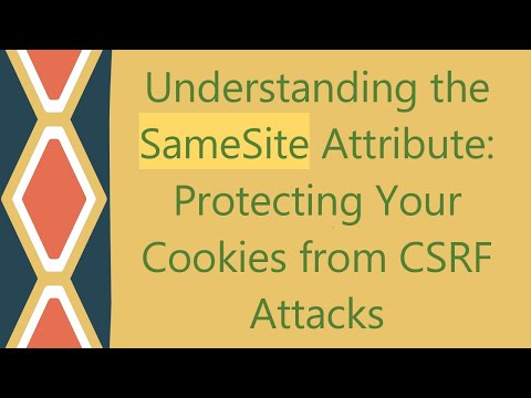 Understanding the SameSite Attribute: Protecting Your Cookies from CSRF Attacks