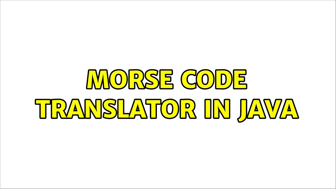 Morse code translator in Java (2 Solutions!!)