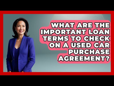 What Are The Important Loan Terms To Check On A Used Car Purchase Agreement? - Consumer Laws For You