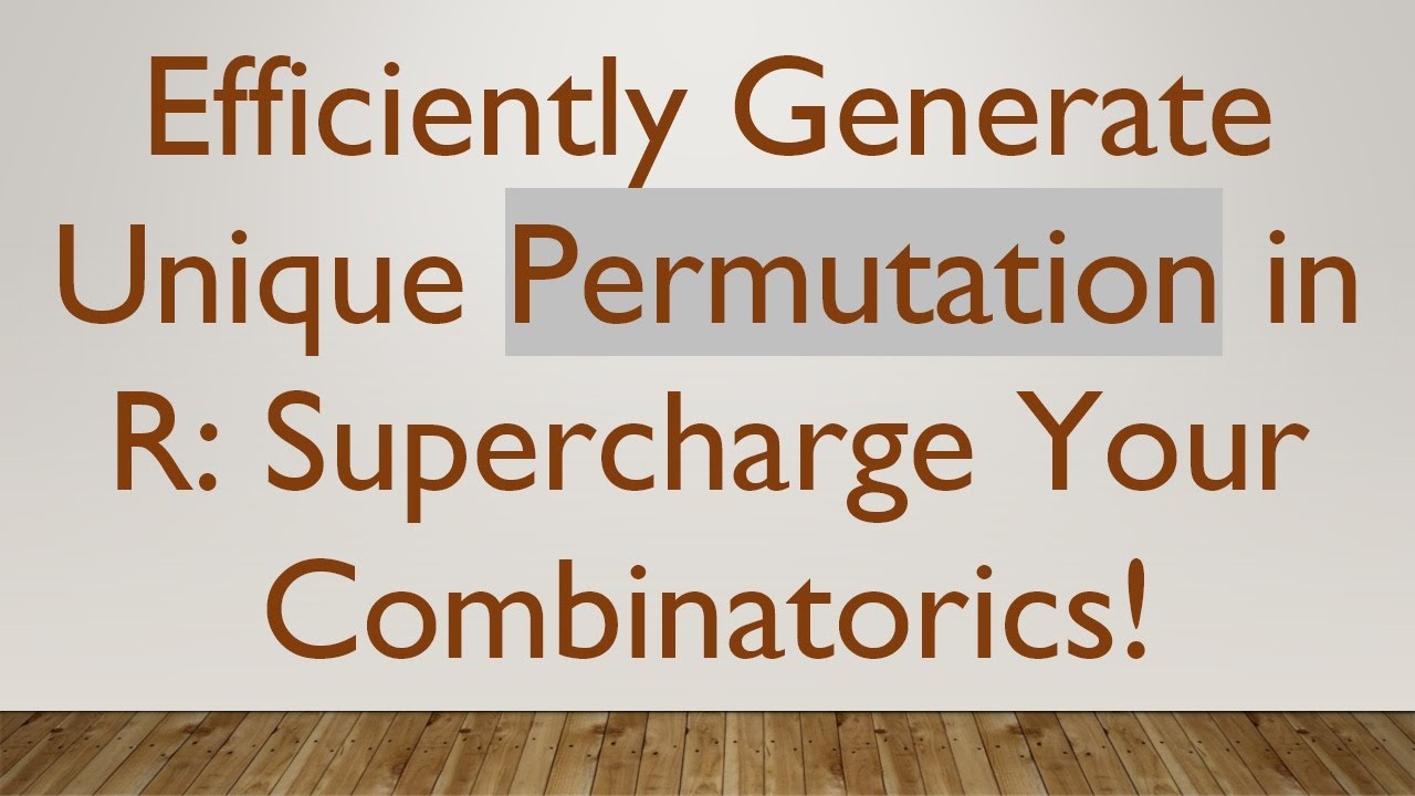Efficiently Generate Unique Permutation in R: Supercharge Your Combinatorics!