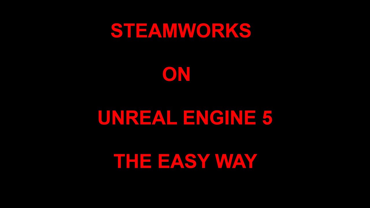 How to get Steamworks on Unreal Engine 5.3 & 5.4 latest update