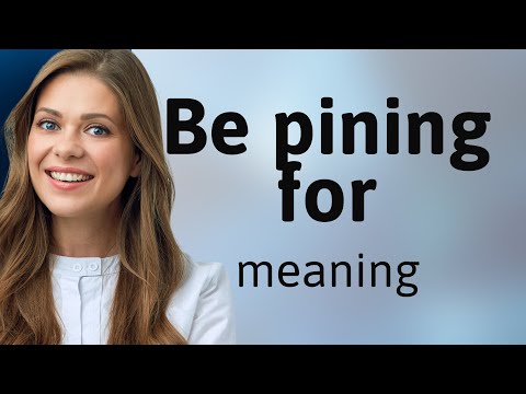 Understanding "Be Pining For": A Guide to Expressing Longing in English