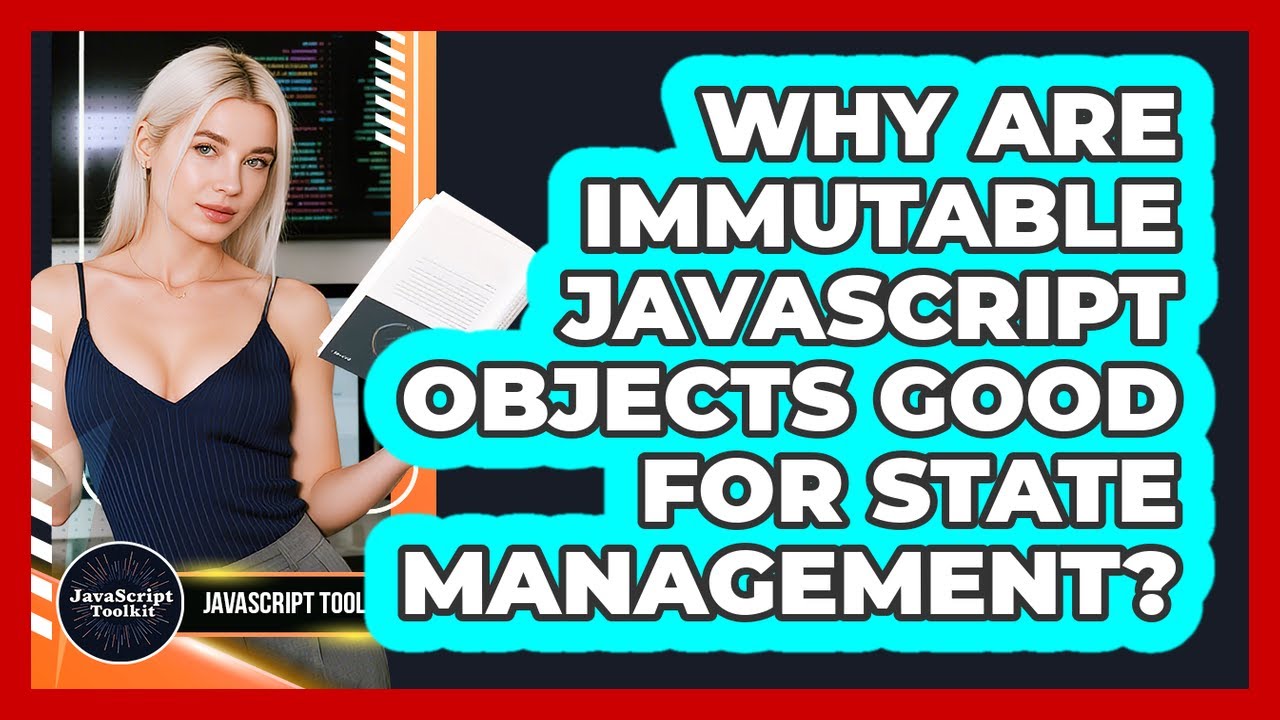 Why Are Immutable JavaScript Objects Good For State Management? - JavaScript Toolkit