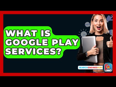 What Is Google Play Services? - SearchEnginesHub.com