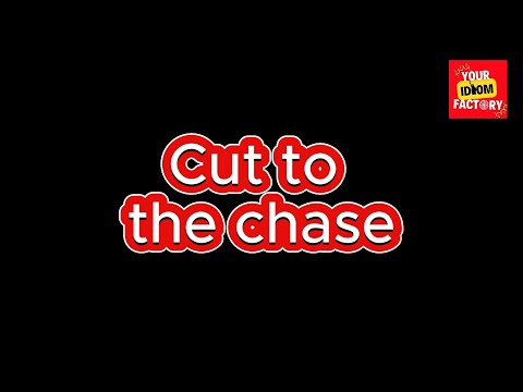 Cut to the chase - Your Idiom Factory