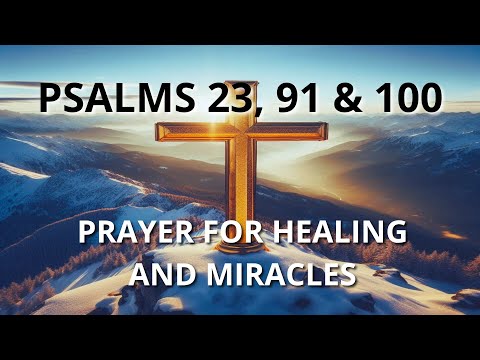 PRAYER FOR HEALING AND MIRACLES PSALMS 23, 91 and 100