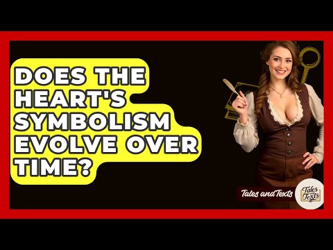 Does The Heart's Symbolism Evolve Over Time? - Tales And Texts