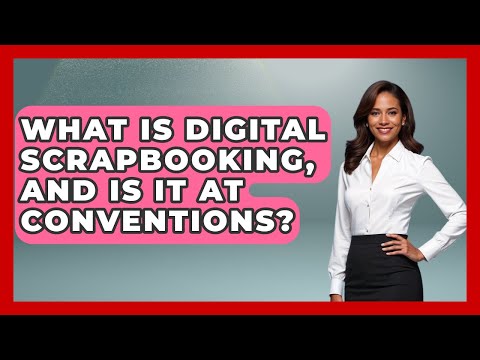 What Is Digital Scrapbooking, And Is It At Conventions? - Conventions Network