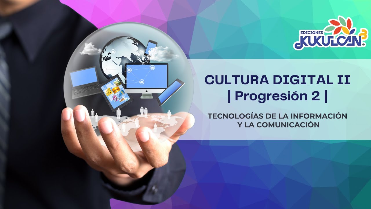 Tecnologías de la información y la comunicación - CULTURA DIGITAL II | Ediciones Kukulcán |