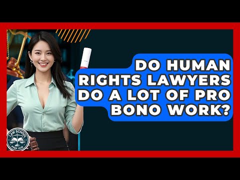 Do Human Rights Lawyers Do A Lot Of Pro Bono Work? - Law School Prep Hub