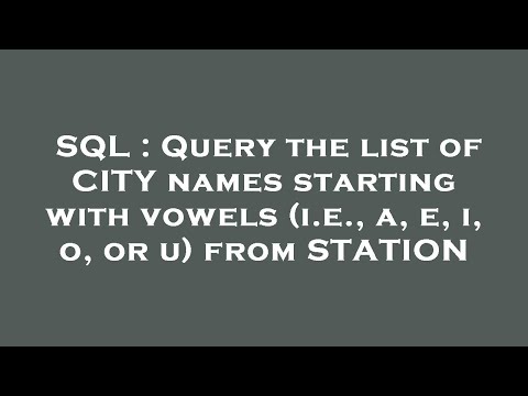 SQL : Query the list of CITY names starting with vowels (i.e., a, e, i, o, or u) from STATION