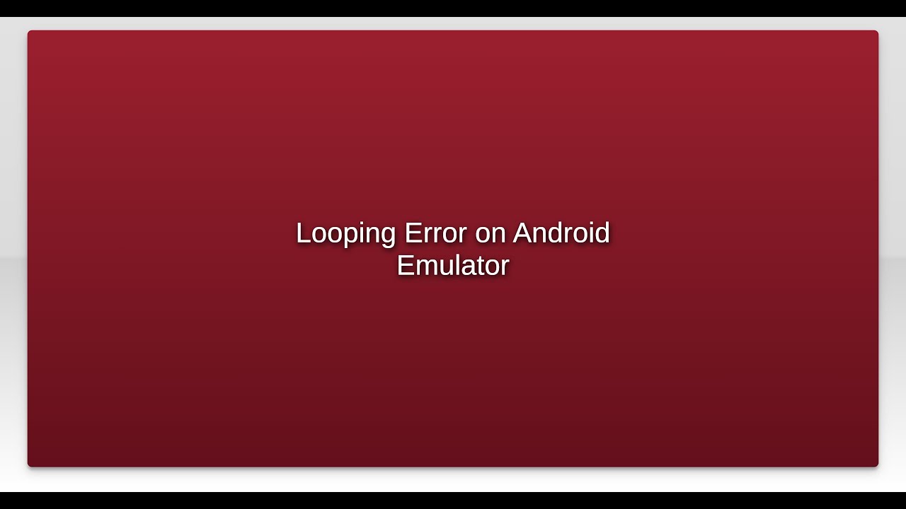Looping Error on Android Emulator