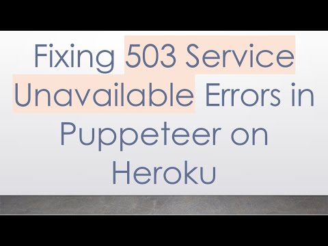 Fixing 503 Service Unavailable Errors in Puppeteer on Heroku