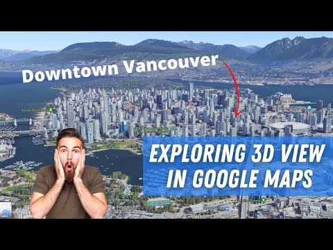 How to Use 3D in Google Maps - NOT Google Street View (with a Flyover Tour of Downtown Vancouver)