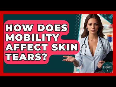 How Does Mobility Affect Skin Tears? - The Disease Encyclopedia