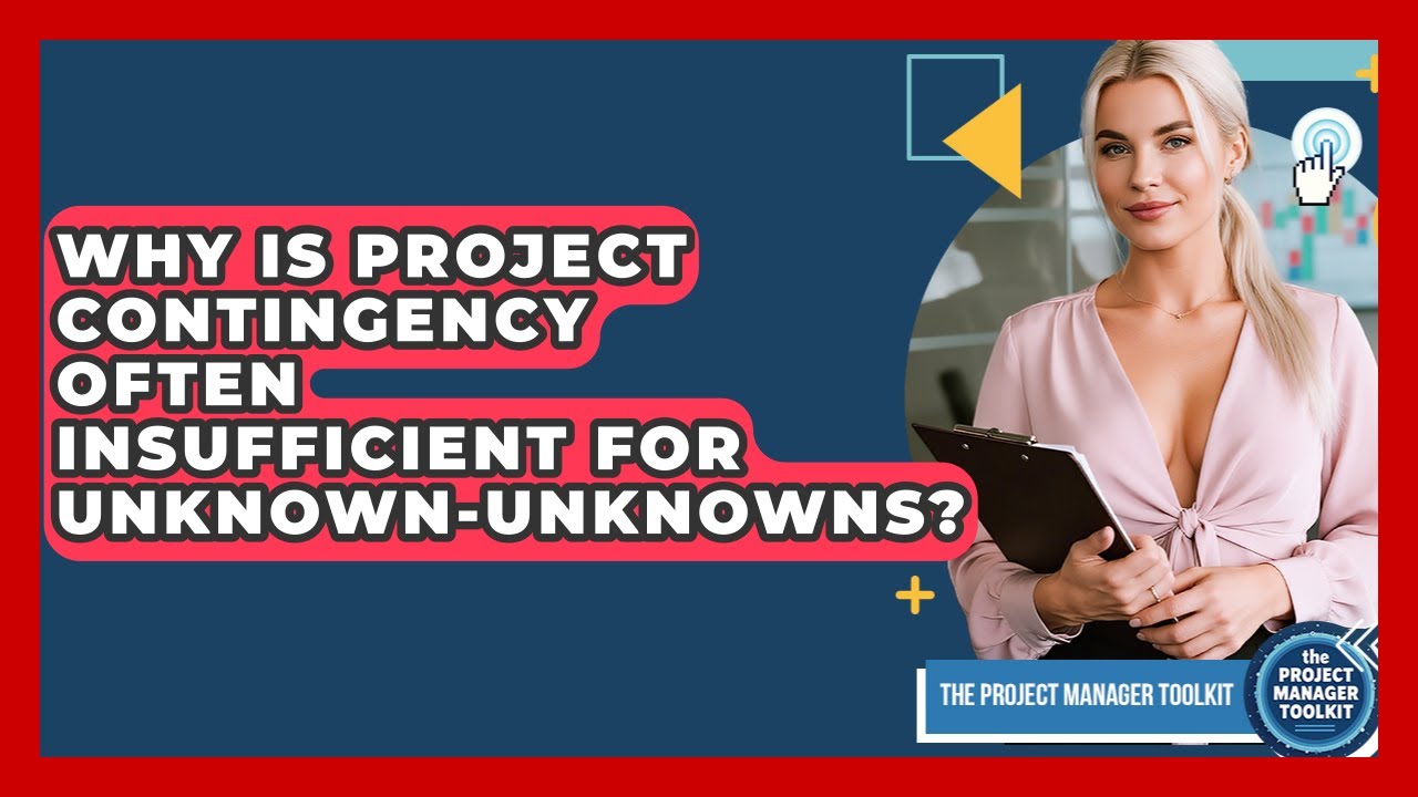 Why Is Project Contingency Often Insufficient For Unknown-unknowns? - The Project Manager Toolkit