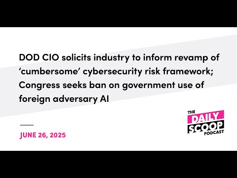 DOD eyes cybersecurity framework overhaul; lawmakers push ban on adversary AI