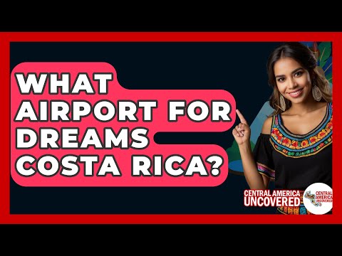 What Airport For Dreams Costa Rica? - Central America Uncovered