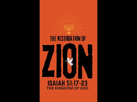 The restoration of Zion.. Isaiah 51:17-23 ---Watch the current state of Zion.