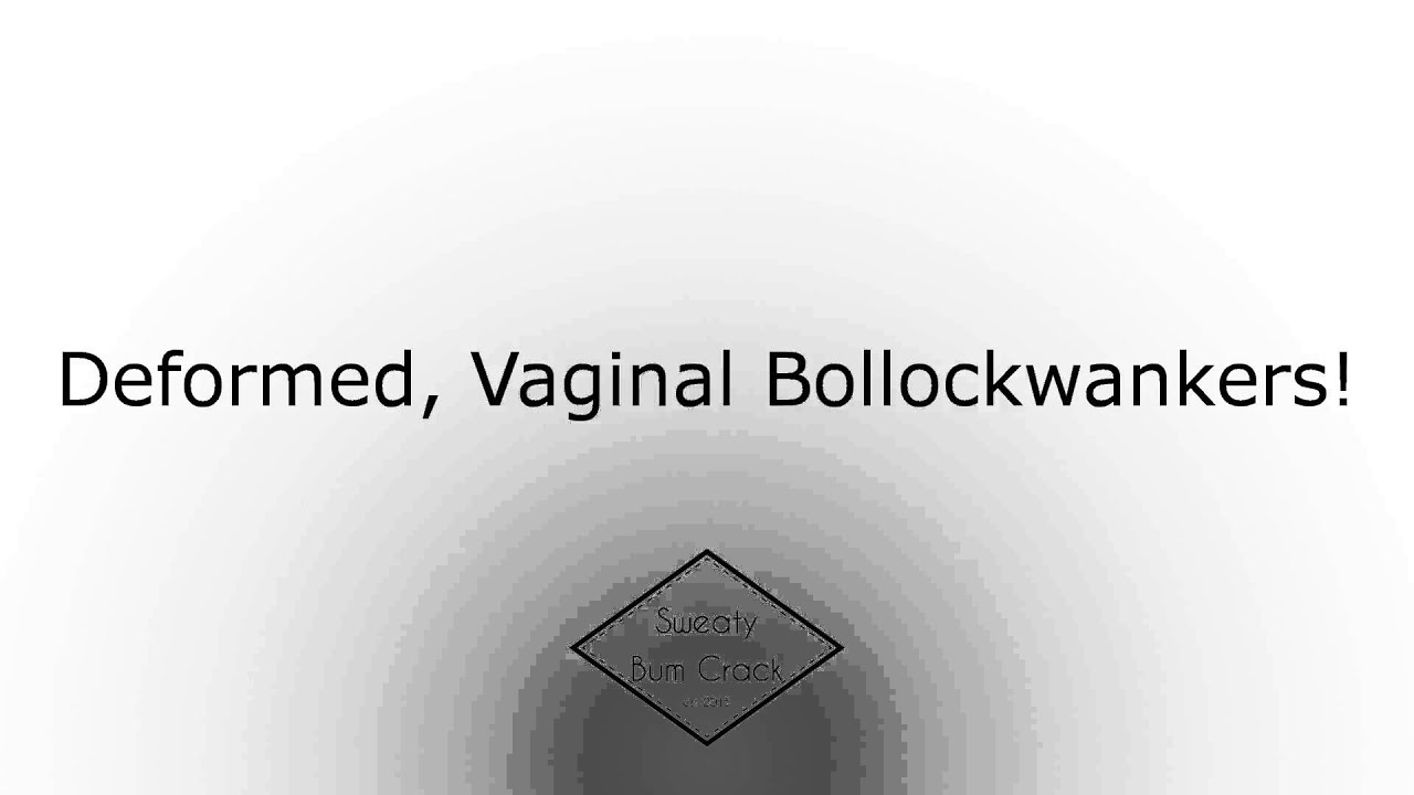 Deformed, Vaginal Bollockwankers!