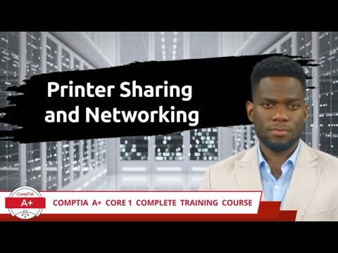 CompTIA A+ Core 1 (220-1101) | Printer Sharing and Networking | Exam Objective 3.6 | Training Video