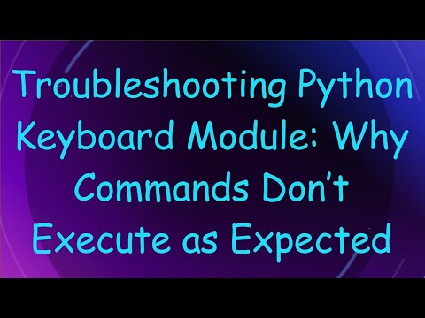 Troubleshooting Python Keyboard Module: Why Commands Don’t Execute as Expected