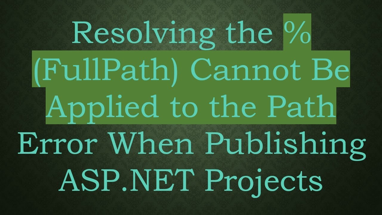 Resolving the % (FullPath) Cannot Be Applied to the Path Error When Publishing ASP.NET Projects