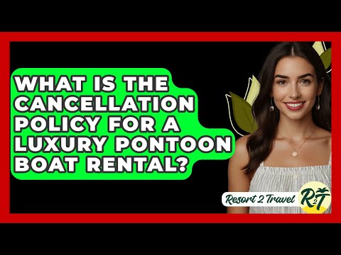 What Is The Cancellation Policy For A Luxury Pontoon Boat Rental? - Resort 2 Travel