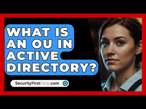 What Is An OU In Active Directory? - SecurityFirstCorp.com