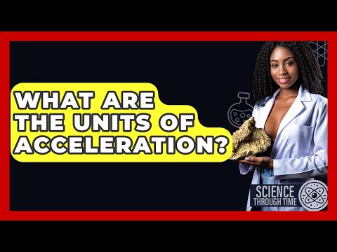 What Are The Units Of Acceleration? - Science Through Time
