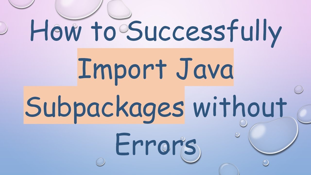 How to Successfully Import Java Subpackages without Errors