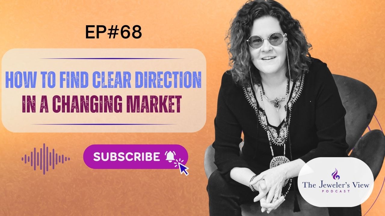 #68: How to Find Clear Direction in a Changing Jewelry Market (Without a Crystal Ball)