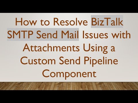 How to Resolve BizTalk SMTP Send Mail Issues with Attachments Using a Custom Send Pipeline Component