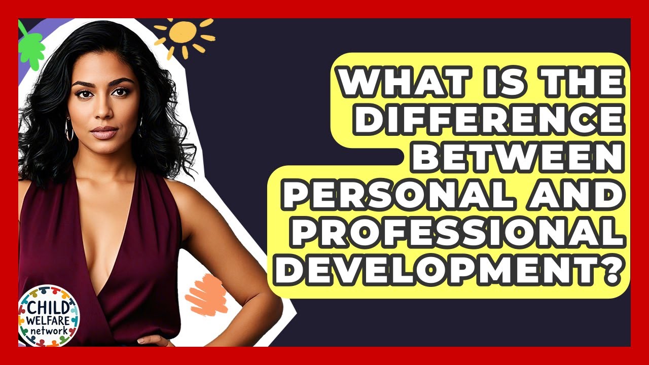 What Is The Difference Between Personal And Professional Development? - Child Welfare Network