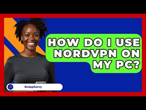 How Do I Use NordVPN On My PC? - Be App Savvy